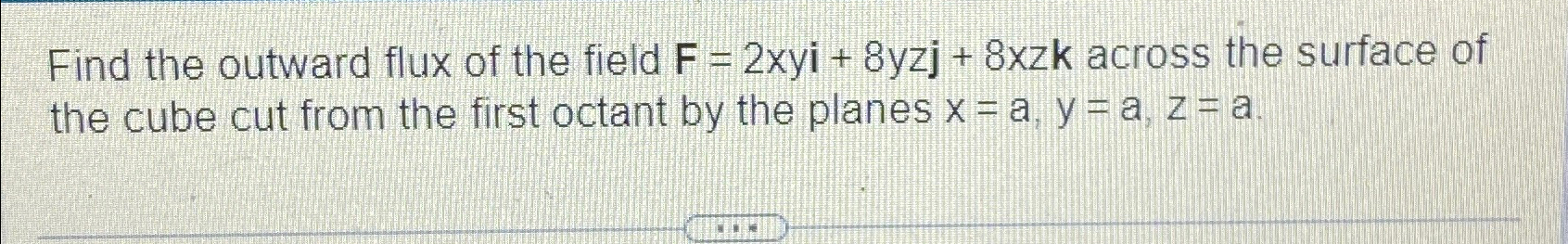 Solved Find the outward flux of the field F=2xyi+8yzj+8xzk | Chegg.com
