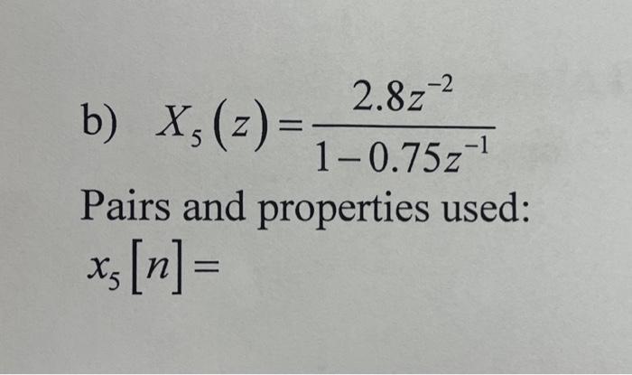 Solved b) X5(z)=1−0.75z−12.8z−2 Pairs and properties used: | Chegg.com