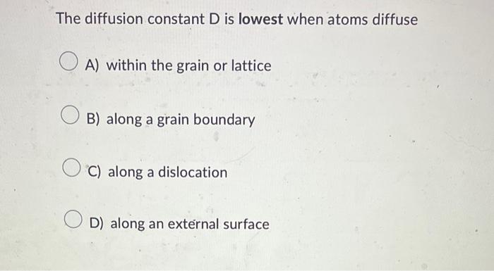 Solved The diffusion constant D is highest when atoms | Chegg.com