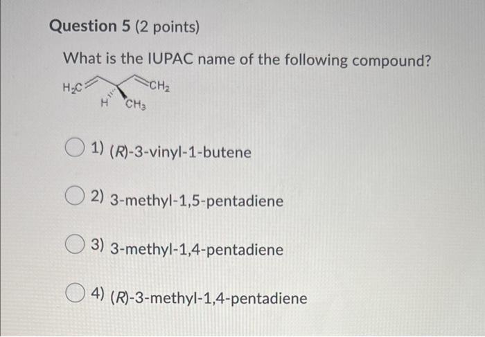 Solved Question 5 (2 points) What is the IUPAC name of the | Chegg.com