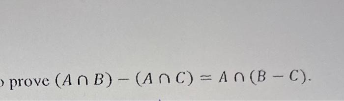 Solved (A∩B)−(A∩C)=A∩(B−C) | Chegg.com