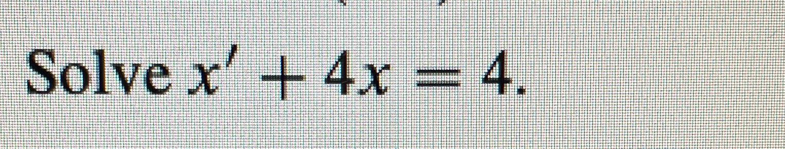 Solved Solve x'+4x=4 | Chegg.com Solved Solve x'+4x=4 | Chegg.com