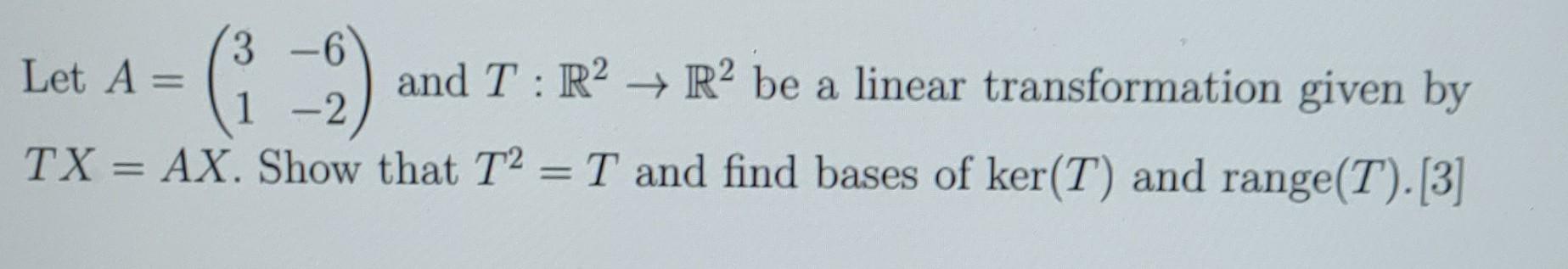 Solved Let A = 3 −6 1 −2 and T : R 2 → R be a linear | Chegg.com