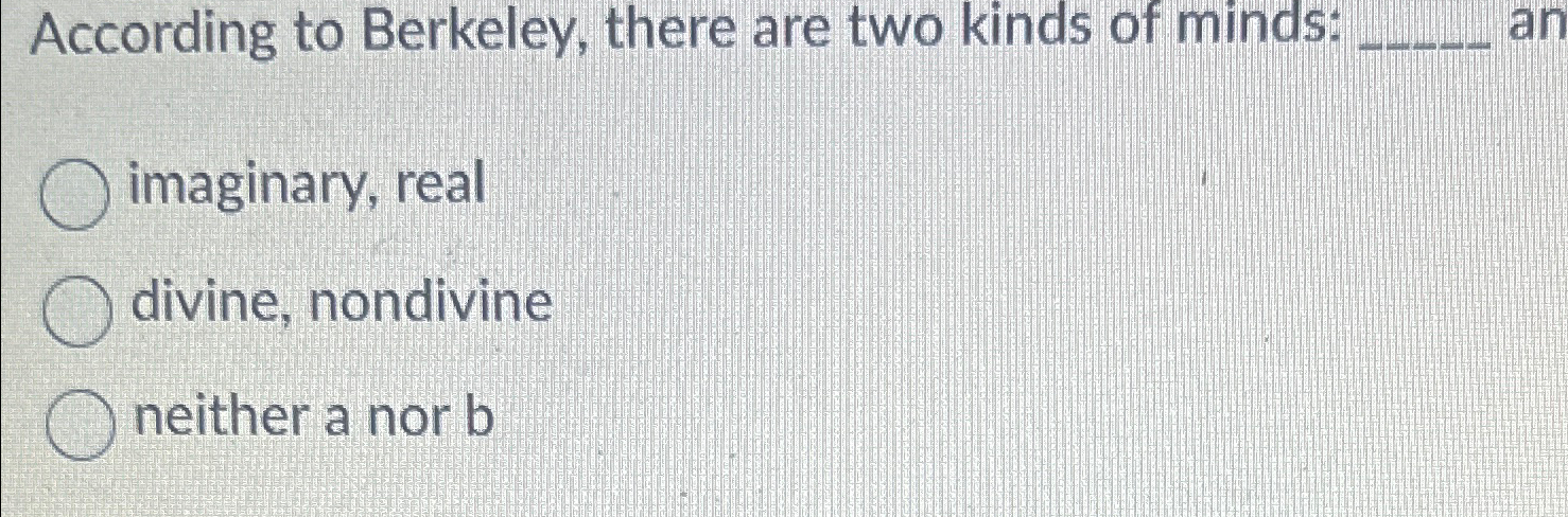 Solved According to Berkeley, there are two kinds of | Chegg.com