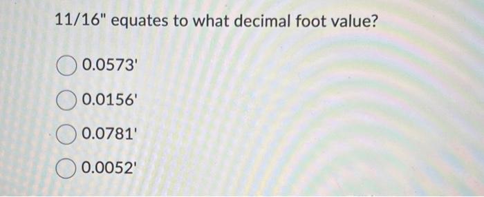 Solved 11/16 " equates to what decimal foot value? 0.0573′ | Chegg.com