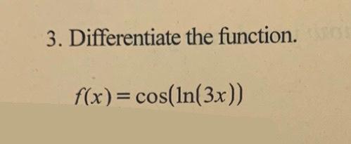 Solved 3. Differentiate the function. f(x)=cos(ln(3x)) | Chegg.com