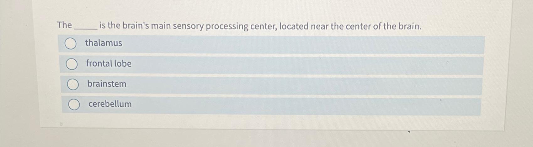 Solved The is the brain's main sensory processing center, | Chegg.com