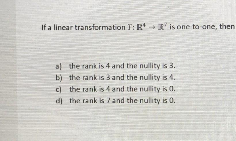 Solved If a linear transformation T: R4 → R7 is one-to-one, | Chegg.com