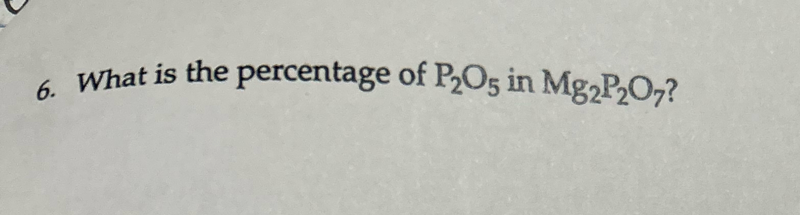 Solved What is the percentage of P2O5 ﻿in Mg2P2O7 ? | Chegg.com
