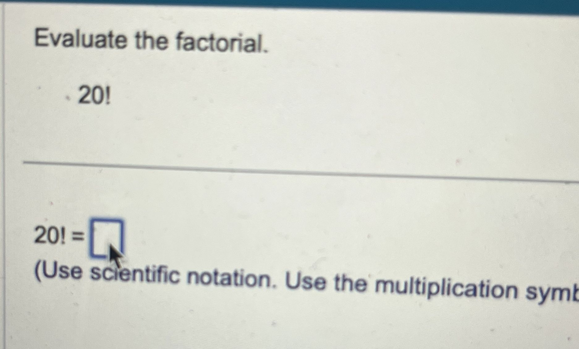 Solved Evaluate the factorial.20!(Use scientific notation. | Chegg.com
