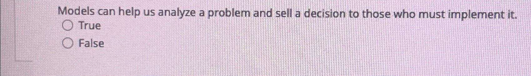 Solved Models can help us analyze a problem and sell a | Chegg.com