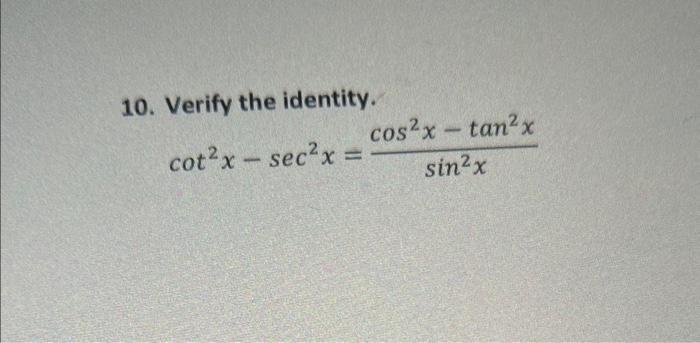 Solved 10. Verify the identity. cot2x−sec2x=sin2xcos2x−tan2x | Chegg.com