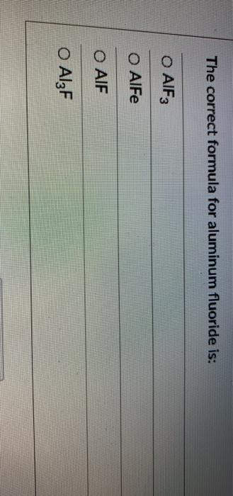 Solved The correct formula for aluminum fluoride is: O AlF3 | Chegg.com