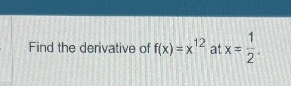 Solved Find the derivative of f(x)=x12 ﻿at x=12 | Chegg.com