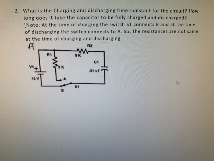 Solved 2. What is the Charging and discharging time-constant | Chegg.com
