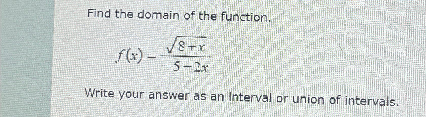 Solved Find the domain of the function.f(x)=8+x2-5-2xWrite | Chegg.com