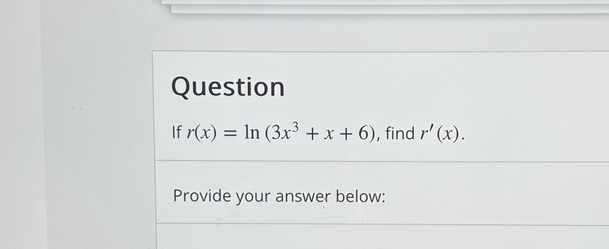 Solved QuestionIf r(x)=ln(3x3+x+6), ﻿find r'(x).Provide your | Chegg.com