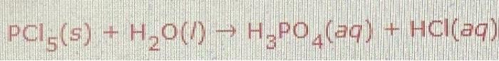 Solved PCl5(s)+H2O(l)→H3PO4(aq)+HCl(aq) | Chegg.com