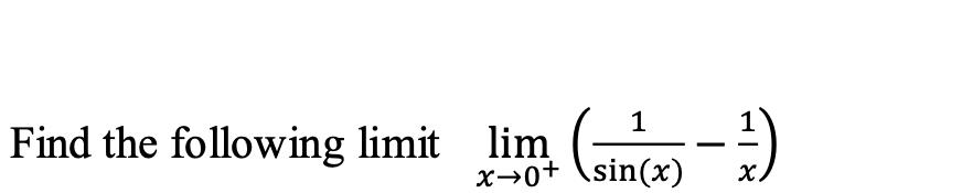 Solved Find the following limit limx→0+(1sin(x)-1x) | Chegg.com