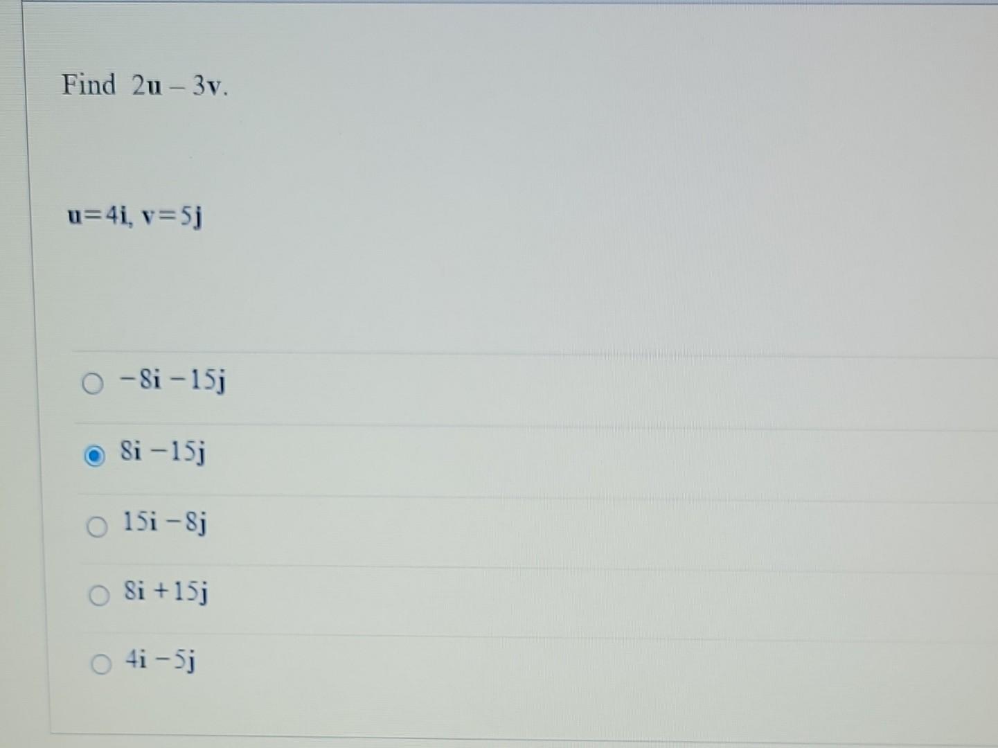Solved Find 2u−3v. u=4i,v=5j −8i−15j 8i−15j 15i−8j 8i+15j | Chegg.com