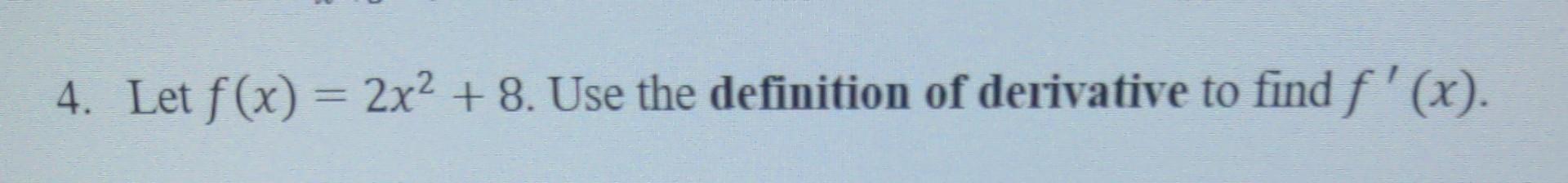 Solved 4. Let f(x)=2x2+8. Use the definition of derivative | Chegg.com
