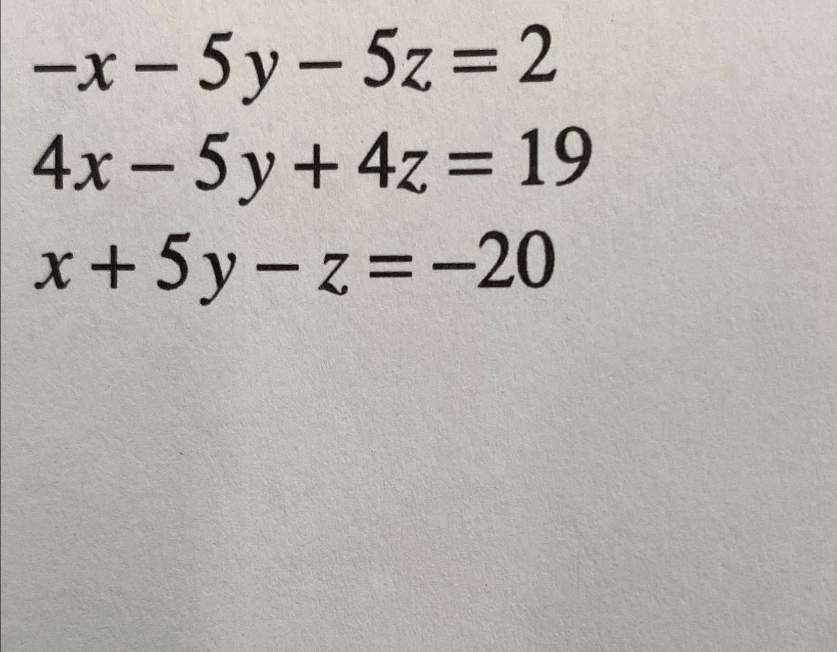 Solved -x-5y-5z=24x-5y+4z=19x+5y-z=-20 | Chegg.com