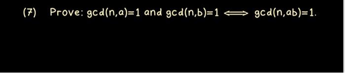 Solved (7) Prove: gcd(n,a)=1 and gcd(n,b)=1 gcd(n,ab)=1. | Chegg.com