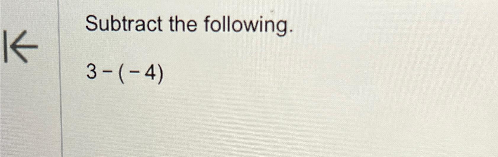 Solved Subtract the following.3-(-4) | Chegg.com