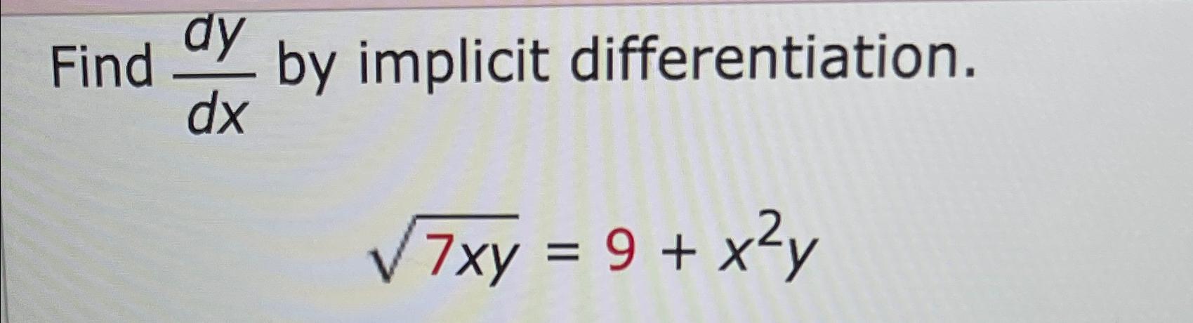 Solved Find dydx ﻿by implicit differentiation.7xy2=9+x2y | Chegg.com