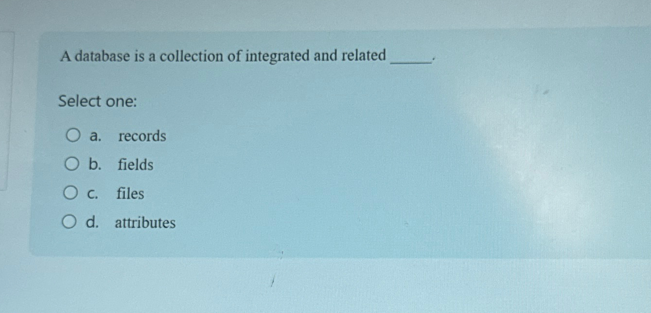 Solved A database is a collection of integrated and | Chegg.com
