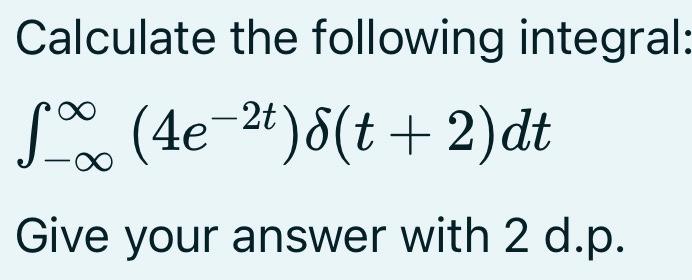 Solved Calculate the following integral ∫−∞∞(4e−2t)δ(t+2)dt | Chegg.com