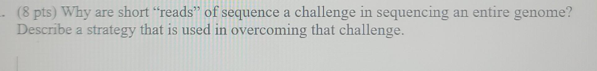 Solved (8 pts) Why are short “reads” of sequence a challenge | Chegg.com