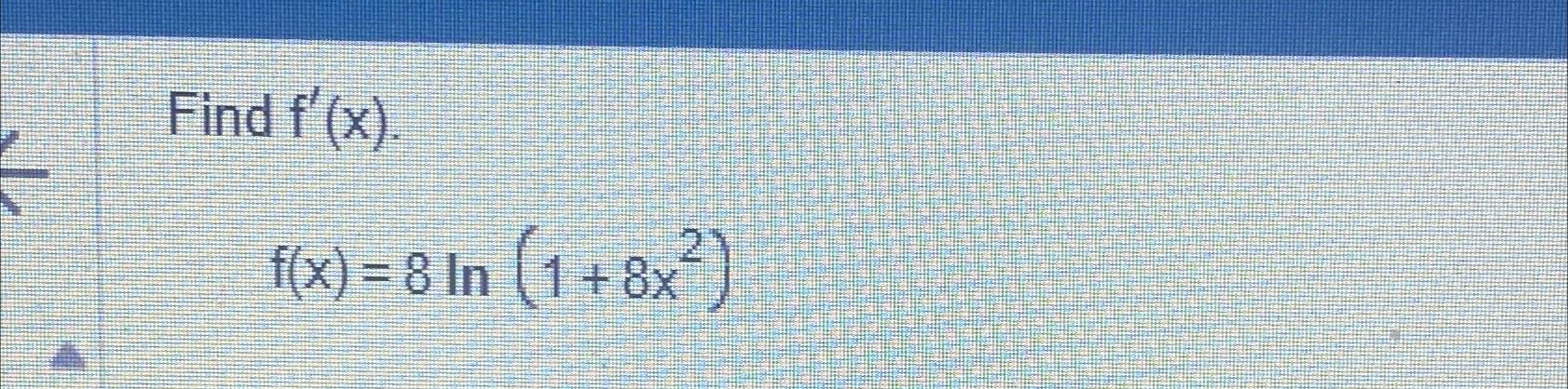 Solved Find f'(x)f(x)=8ln(1+8x2) | Chegg.com