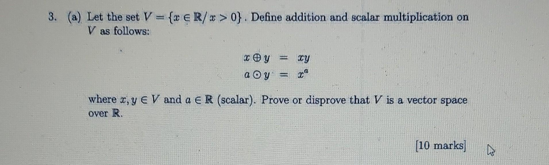 Solved 3. (a) Let the set V={x∈R/x>0}. Define addition and | Chegg.com