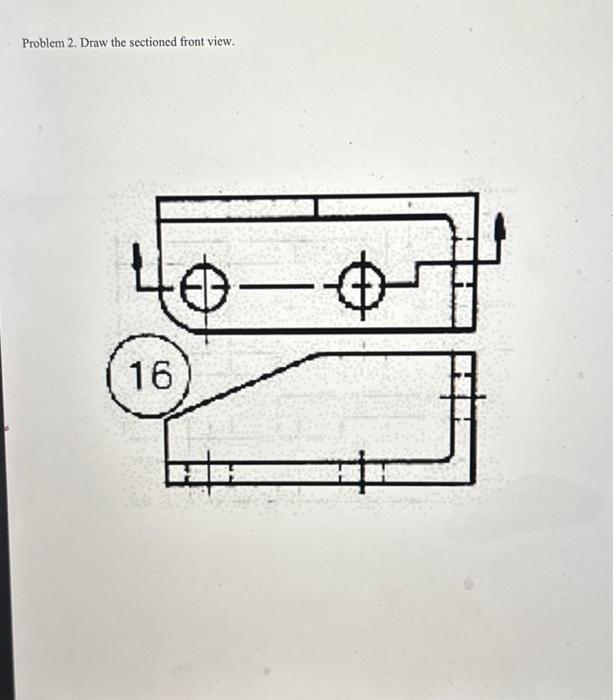 Solved Problem 2. Draw the sectioned front view. | Chegg.com