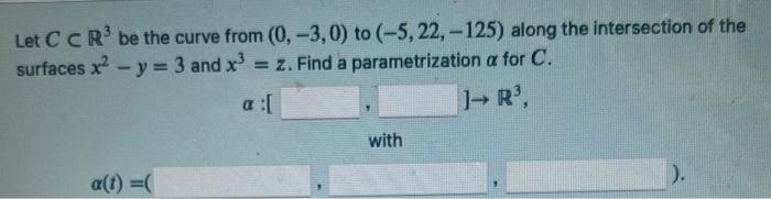 Solved Let C⊂R3 be the curve from (0,−3,0) to (−5,22,−125) | Chegg.com