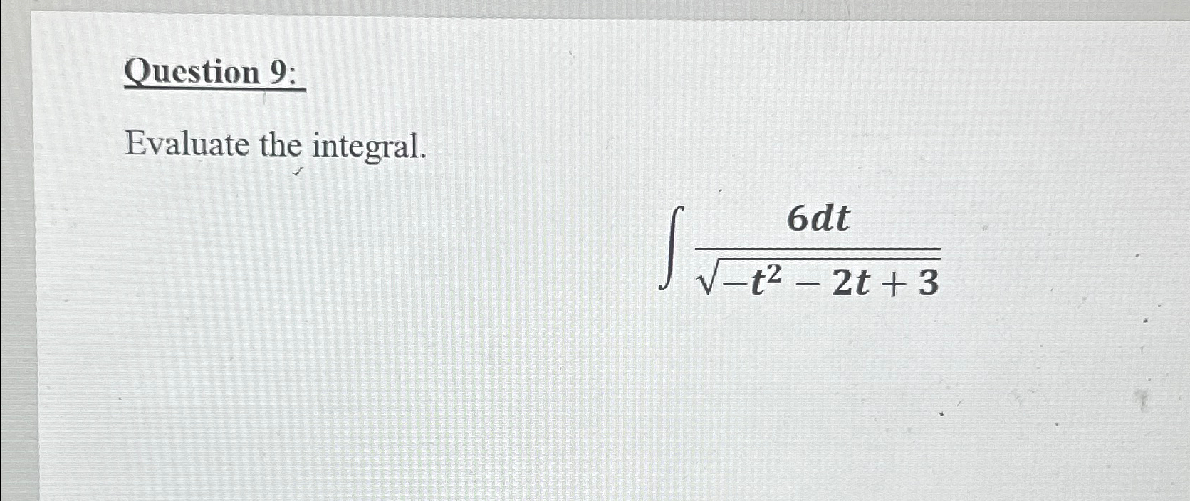 Solved Question 9:Evaluate the integral.∫﻿﻿6dt-t2-2t+32 | Chegg.com