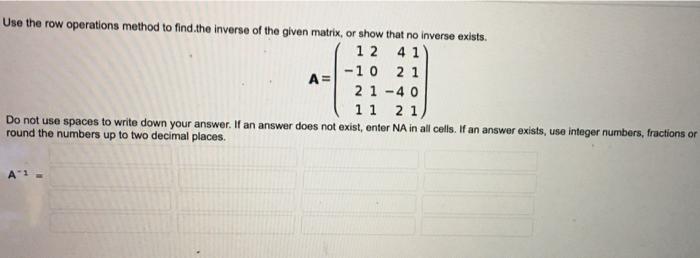 Solved Use The Row Operations Method To Find The Inverse Of