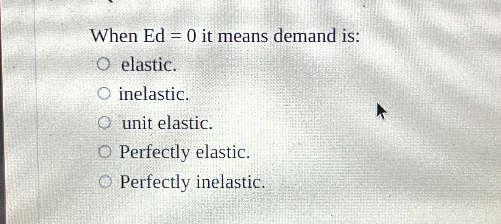 Solved When Ed=0 ﻿it means demand is:elastic.inelastic.unit | Chegg.com