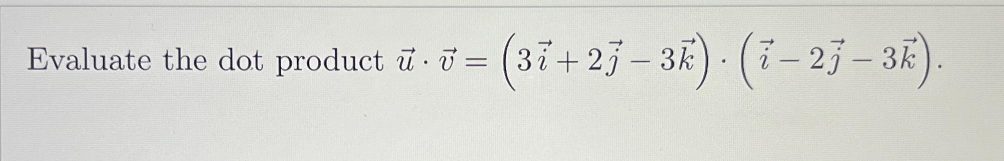 Solved Evaluate the dot product | Chegg.com