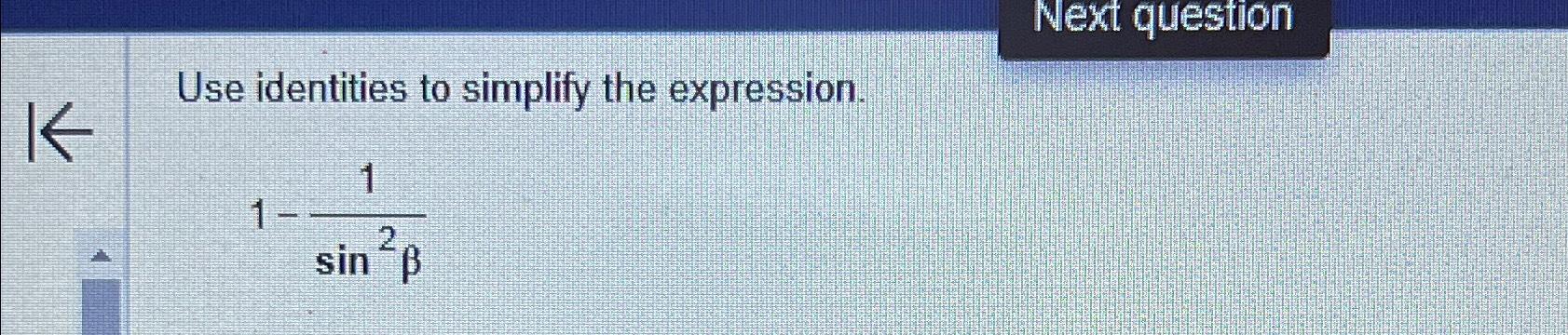 Solved Next questionUse identities to simplify the | Chegg.com