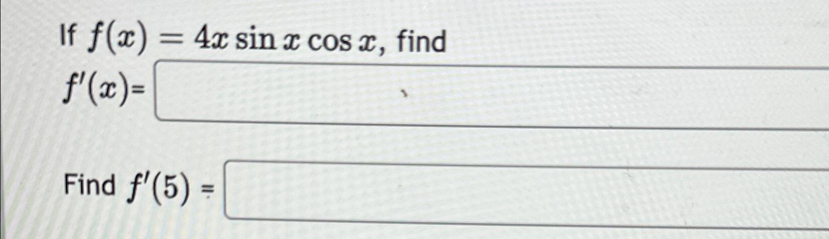 Solved If f(x)=4xsinxcosx, ﻿find f'(x)=Find f'(5)= | Chegg.com