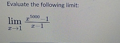 Solved Evaluate the following limit:limx→1x5000-1x-1 | Chegg.com