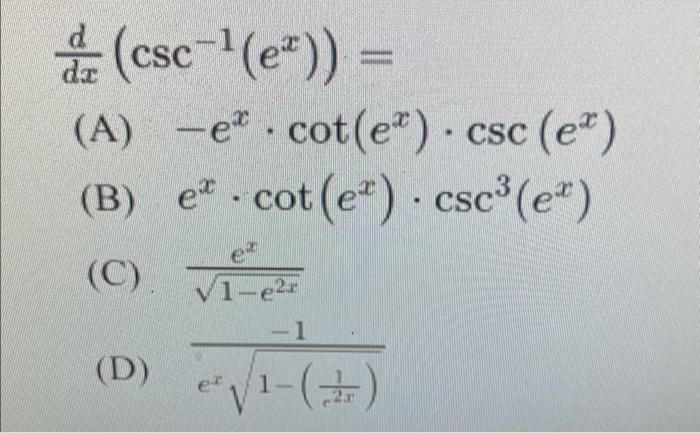 Solved dxd(csc−1(ex))= (A) −ex⋅cot(ex)⋅csc(ex) (B) | Chegg.com