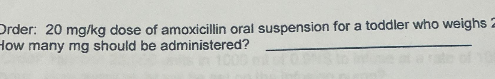 Solved Drder: 20mgkg ﻿dose of amoxicillin oral suspension | Chegg.com