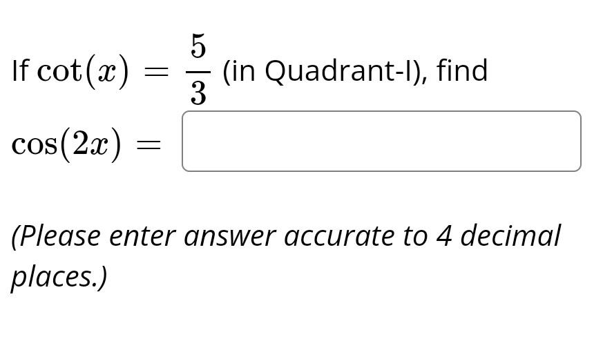 Solved If cot(x)=35 (in Quadrant-I), find cos(2x)= (Please | Chegg.com