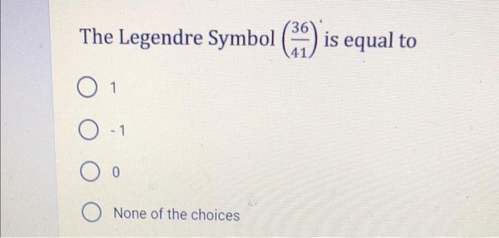Solved The Legendre Symbol () is equal to O 1 O - 1 0 None | Chegg.com