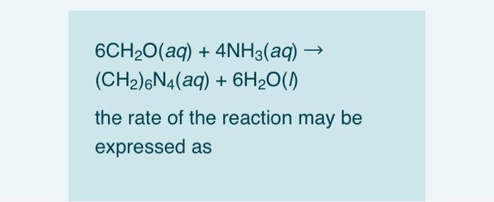 Solved 6CH2O(aq) + 4NH3(aq) – → (CH2)6N4(aq) + 6H2O(1) the | Chegg.com
