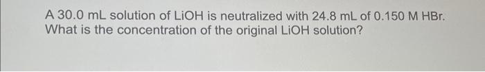 Solved A 30.0 mL solution of LiOH is neutralized with 24.8 | Chegg.com
