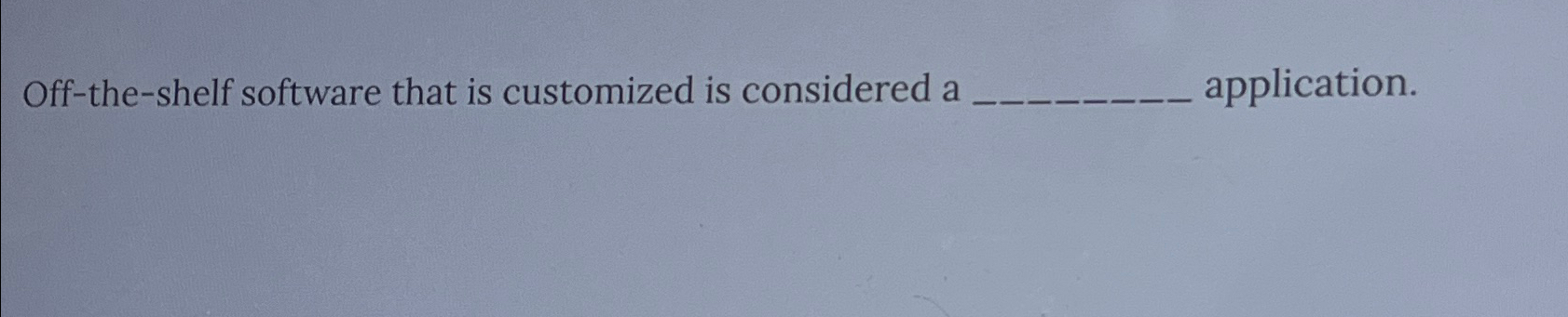Solved Off-the-shelf software that is customized is | Chegg.com